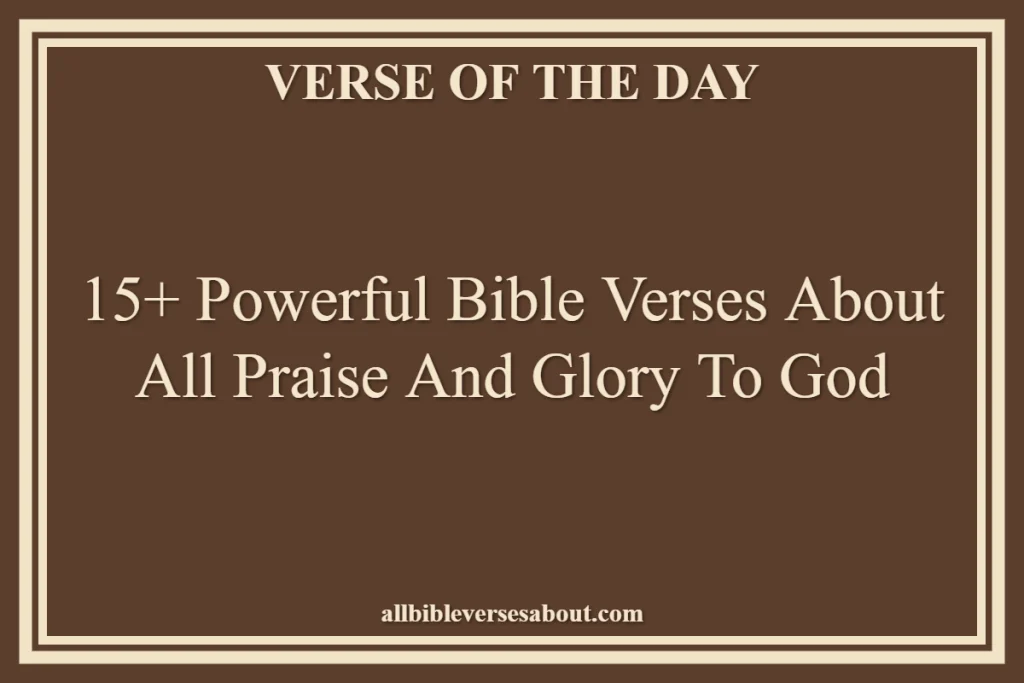 15+ Powerful Bible Verses About All Praise And Glory To God